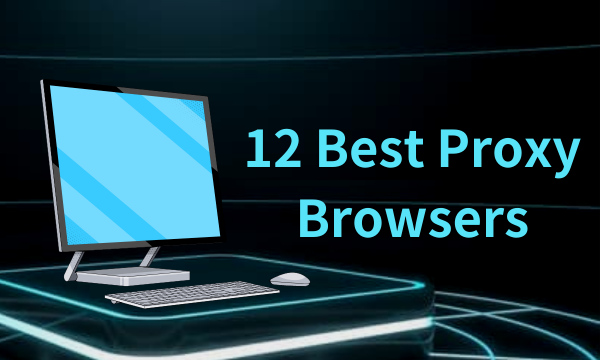 12 Best Proxy Browsers in 2024