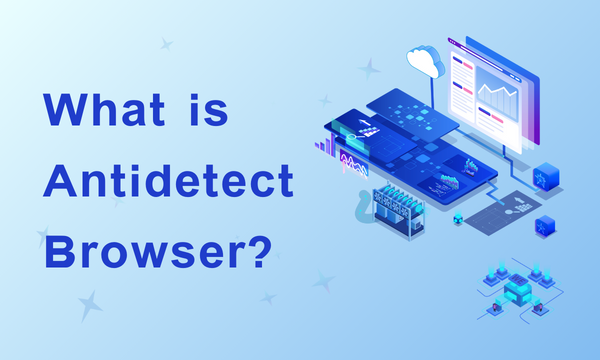 Antidetect Browser: What It Is And How It Works